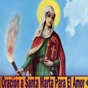 LA ORACIÓN A SANTA MARTA PARA OBTENER EL AMOR